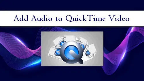 How to Add Audio to A QuickTime Video?
