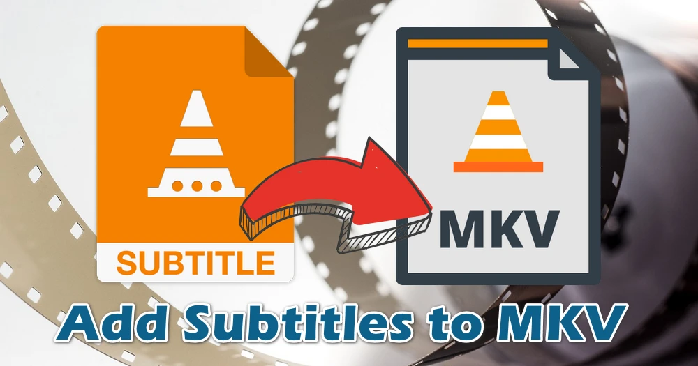 How to Add Subtitles to MKV Effortlessly?
