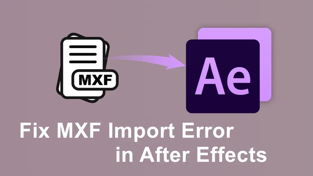 How to Fix MXF Not Supported in After Effects?