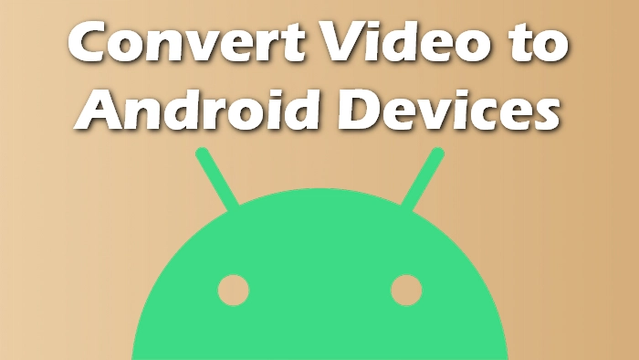 Android Video Format: Convert Video to Your Android Device