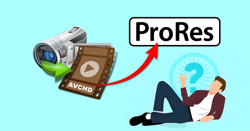 How to Convert AVCHD Footage to ProRes Effortlessly?
