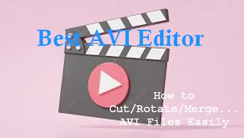 The Easiest AVI Editor to Cut/Rotate/Merge AVI Files