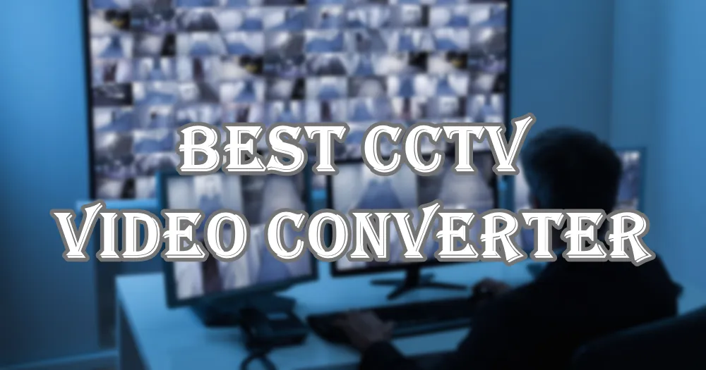 The Best CCTV Video Transcoder: Turn Your Surveillance Footage to MP4