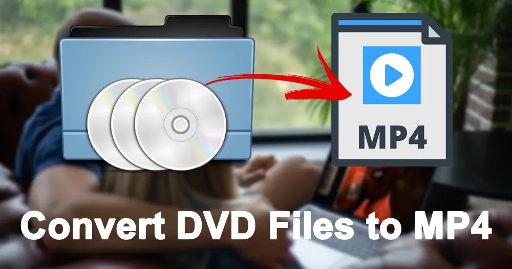How to Convert DVD Files to MP4 on Windows 10/11?