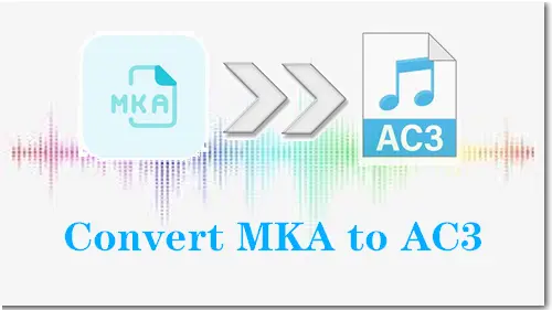 How to Convert MKA to AC3 Easily on Windows?
