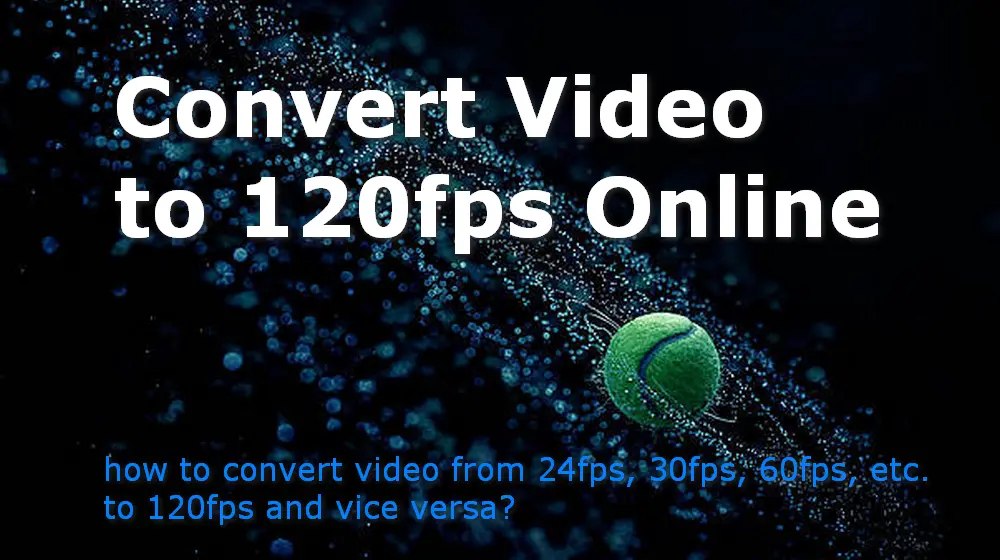 120 FPS Video Converter – How to Convert 120fps to 60fps and Vice Versa?