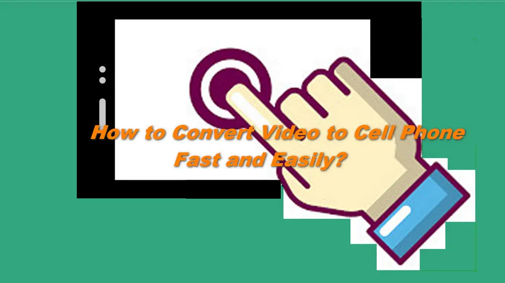 How to Convert Video to Cell Phone Fast and Easily?