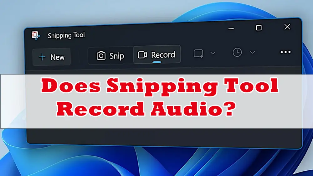 Can Snipping Tool Record Audio on Windows? Everything Answered!