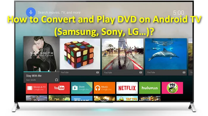 How to Rip and Stream DVD to Android TV (Samsung, Sony, LG…)?