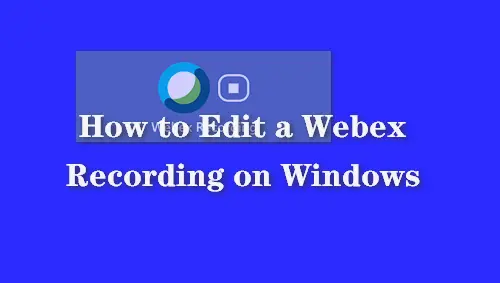 How to Edit a Webex Recording?