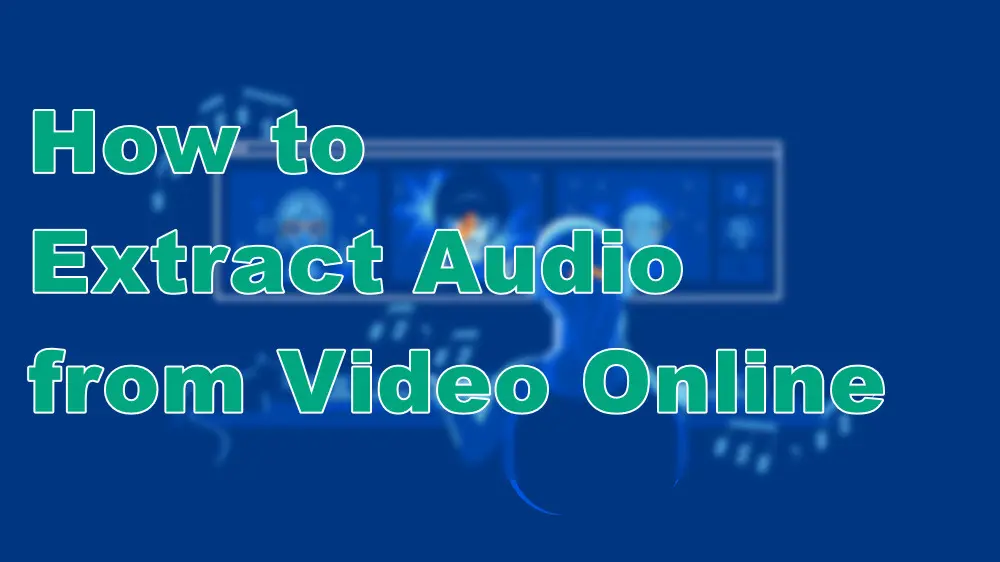 [5 Ways] How to Extract Audio from Video Online?