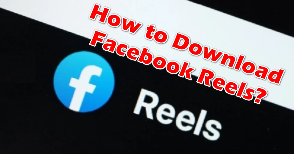 How to Download Facebook Reels Effortlessly?