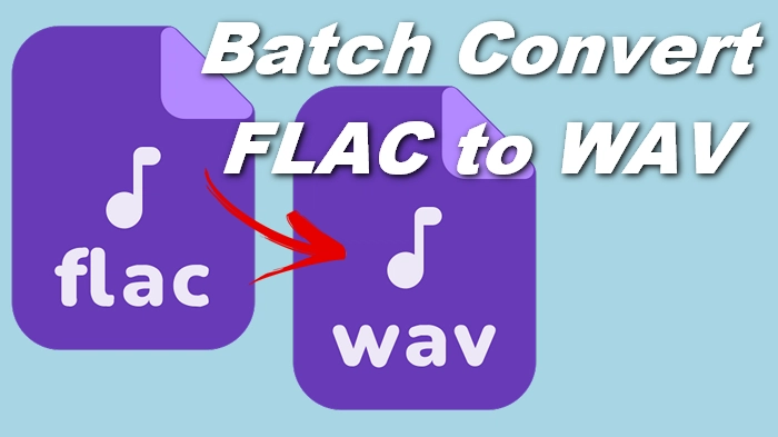 Best Way to Convert FLAC to WAV on Windows (Bulk Support)
