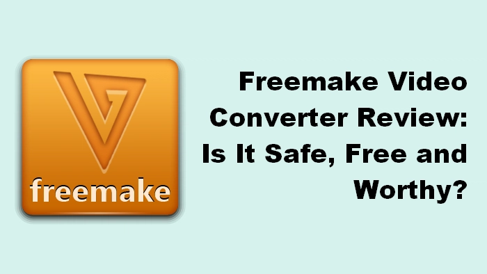 Freemake Video Converter Review: Is It Safe, Free and Worthy?