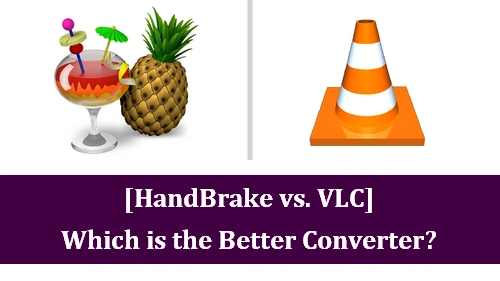[HandBrake vs VLC] Which is the Better Converter?