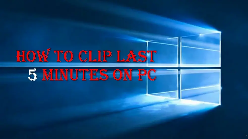 How to Clip Last 5 Minutes on PC Windows 10/11