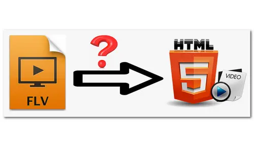 How to Convert FLV to HTML5 Easily and Fast?