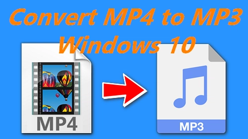(Free) How to Convert MP4 to MP3 on Windows 10?