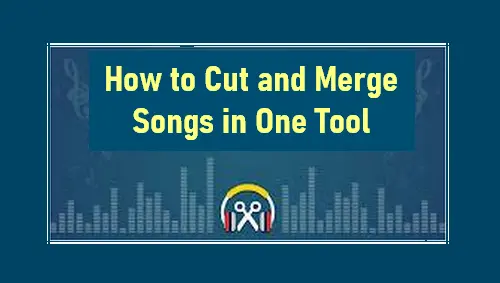 How to Cut and Merge Songs Online/Offline? | Step-by-Step Guide