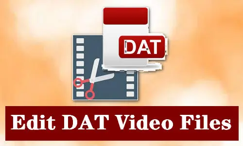 How to Edit DAT Video Files? (Step-by-Step Guide)