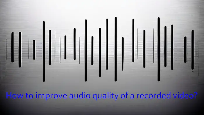 How to Improve Audio Quality of a Recorded Video for Free?