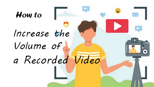 How to Increase Volume of a Recorded Video?