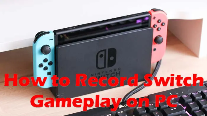 How to Record Switch Gameplay on PC? [No Limitations]