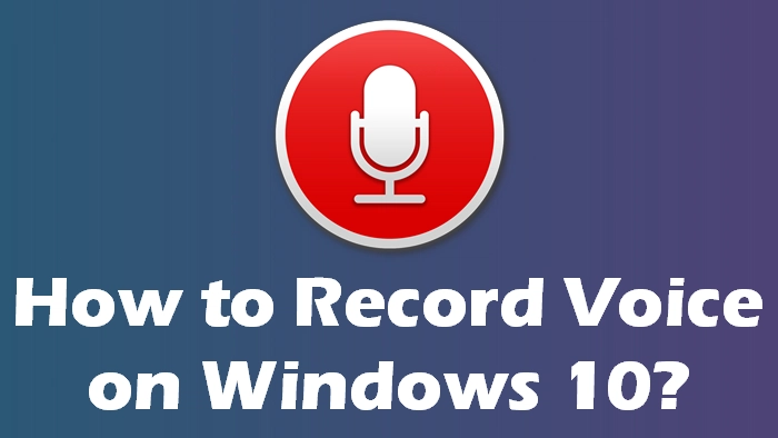 How to Record Your Voice on Windows 10 Computer?