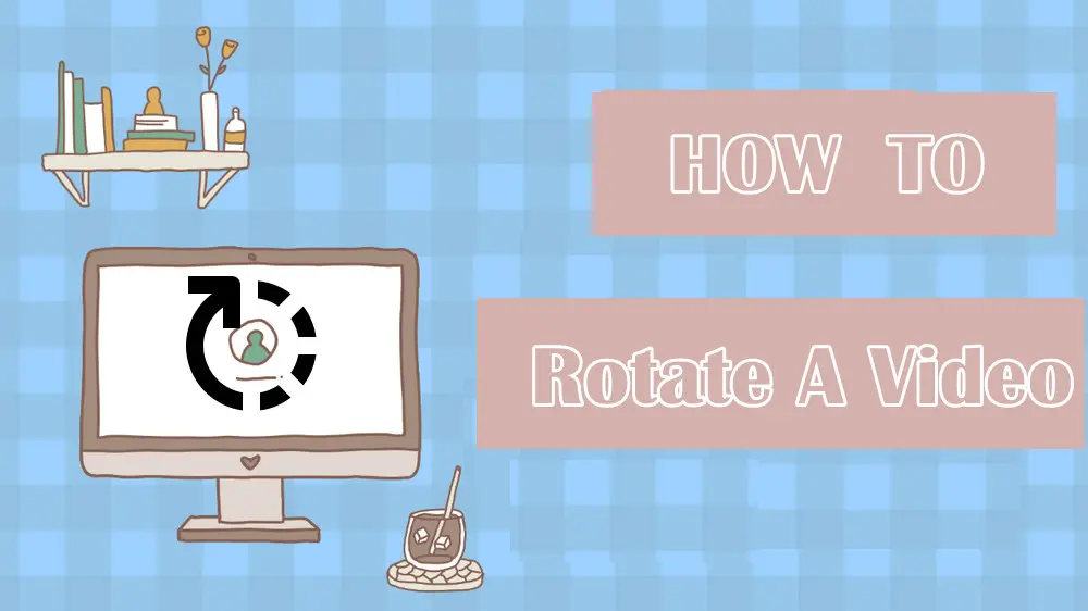 9 Easy Video Rotators to Rotate a Video on Any Device 2024