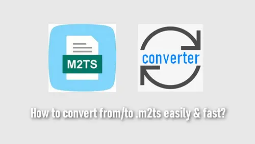 [Best M2TS Converter] How to Convert M2TS Files Easily?