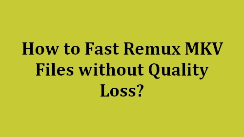 How to Remux MKV Files without Quality Loss?