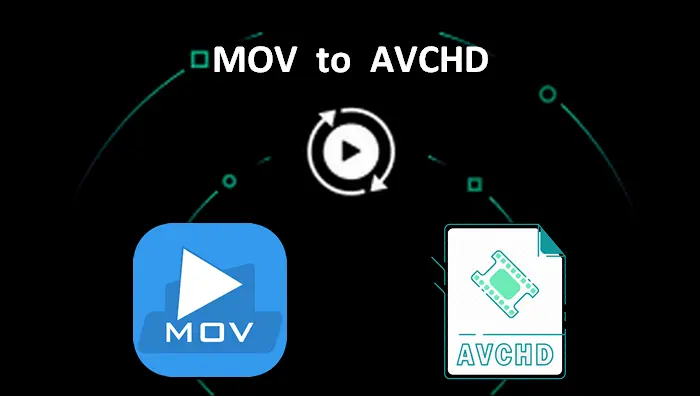 How to Convert MOV to AVCHD Easy & Fast?