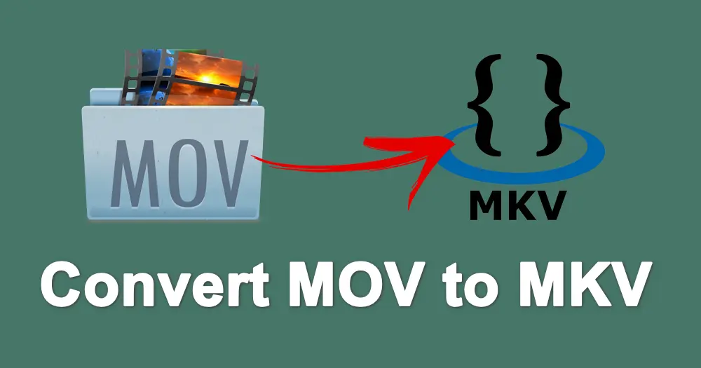 How to Convert MOV Files to MKV, Fast and Efficiently?