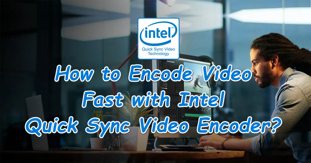 Qsv Encoder How To Encode Video Fast With Intel Quick Sync Video Encoder 0364
