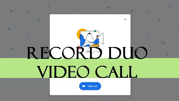 How to Record Google Duo Video Calls with Audio?