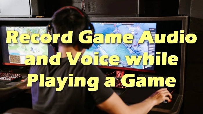 How to Record Game Audio and Your Voice while Gaming?