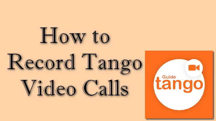 How to Record Tango Video Calls on Different Devices?