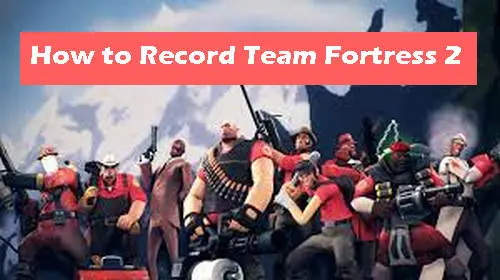 How to Record TF2 (Team Fortress 2) Gameplay in High Quality?