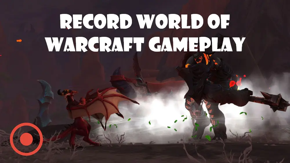 How to Record World of Warcraft Gameplay Without Lagging? [3 Ways]