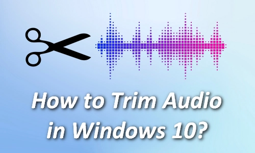 How to Trim Audio on Windows 10 | 5 Free Methods