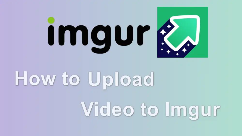 How to Upload Videos to Imgur without Issue?