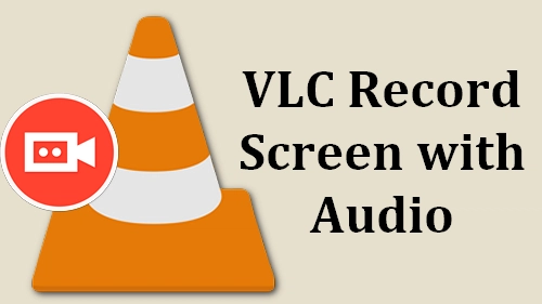 How to Use VLC to Record Desktop Screen with Audio (Updated)