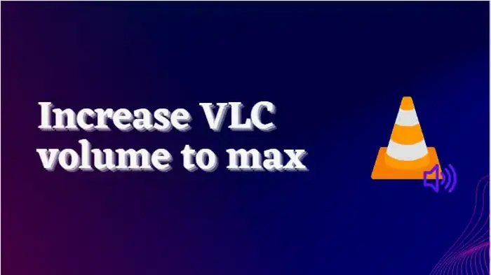 VLC Volume Booster – How to Increase Max Volume on VLC Player