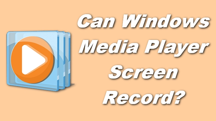 Can Windows Media Player Screen Record? How to Record Screen on Windows?